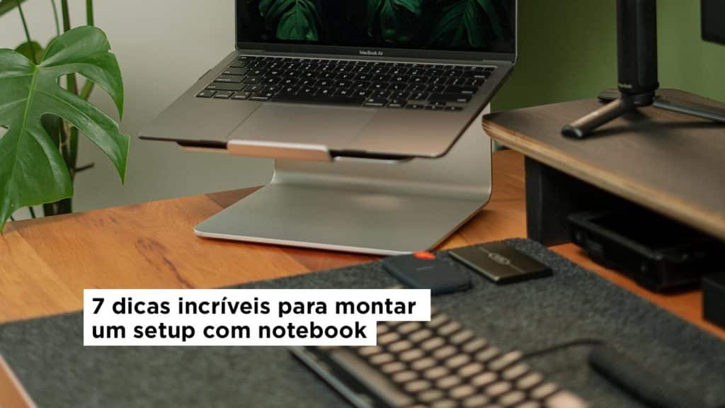 7 Dicas incríveis para montar um Setup com Notebook - Slikdesk